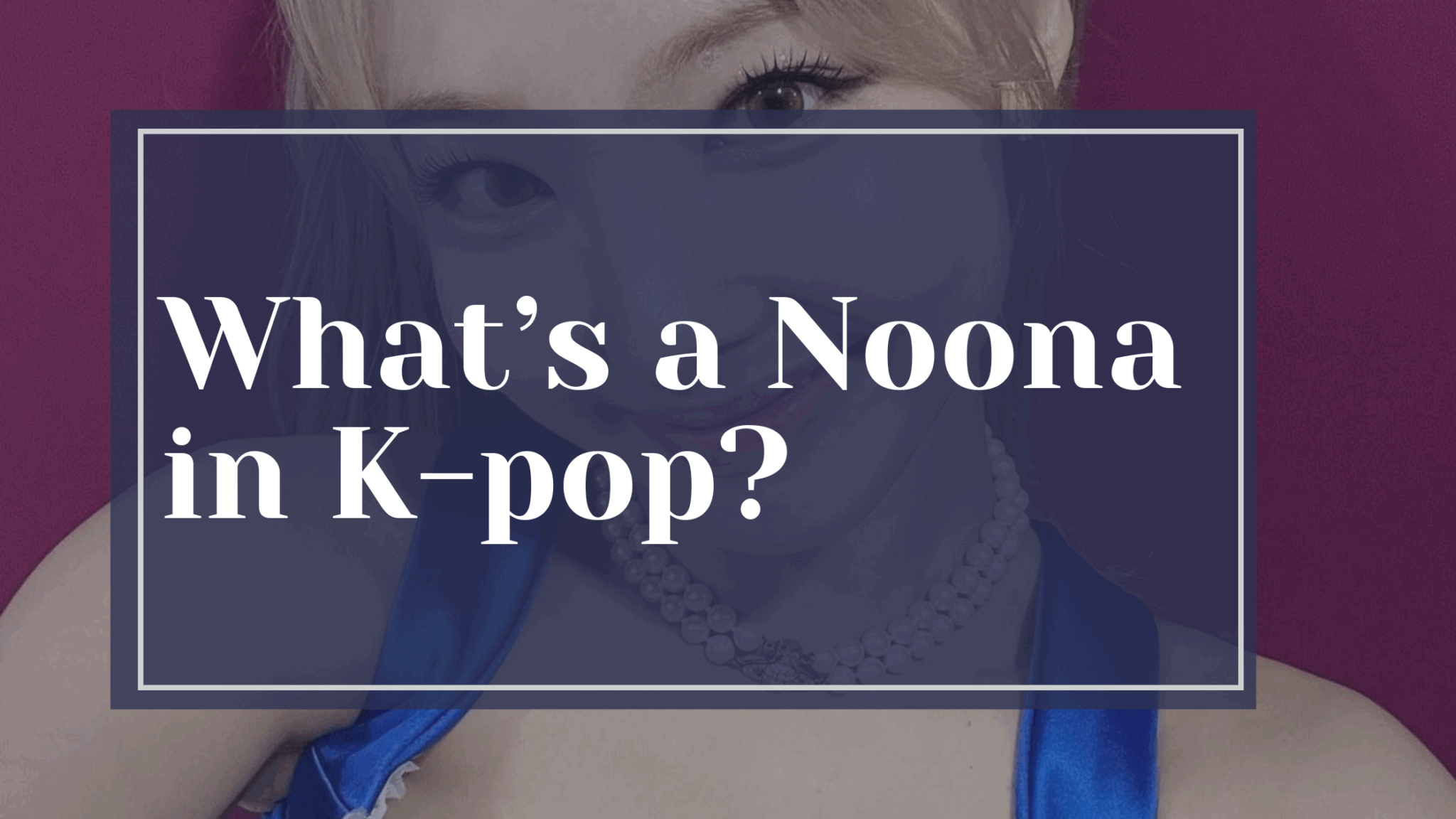 What Does ‘Oppa’ Mean in K-pop? Definition, Roles, and Popular Members ...